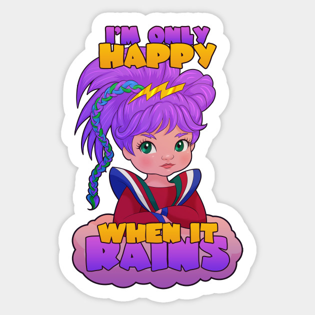 I'm Only Happy When it Rains - Rainbow Brite - Sticker | TeePublic