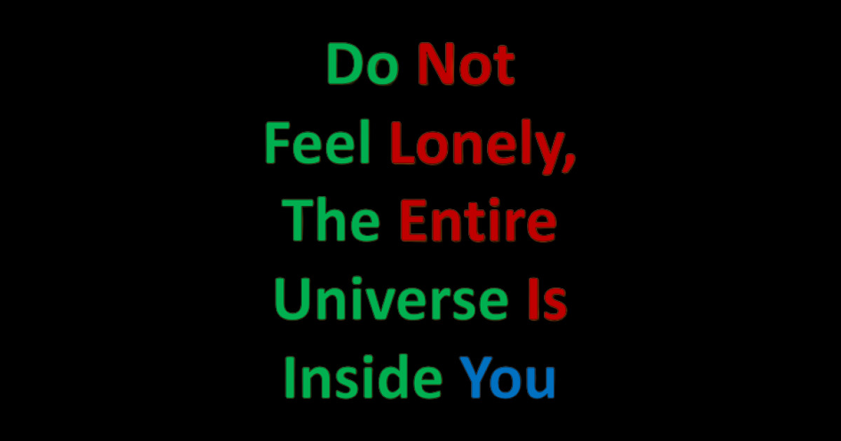 Do Not Feel Lonely, The Entire Universe Is Inside - Dont Feel Alone ...
