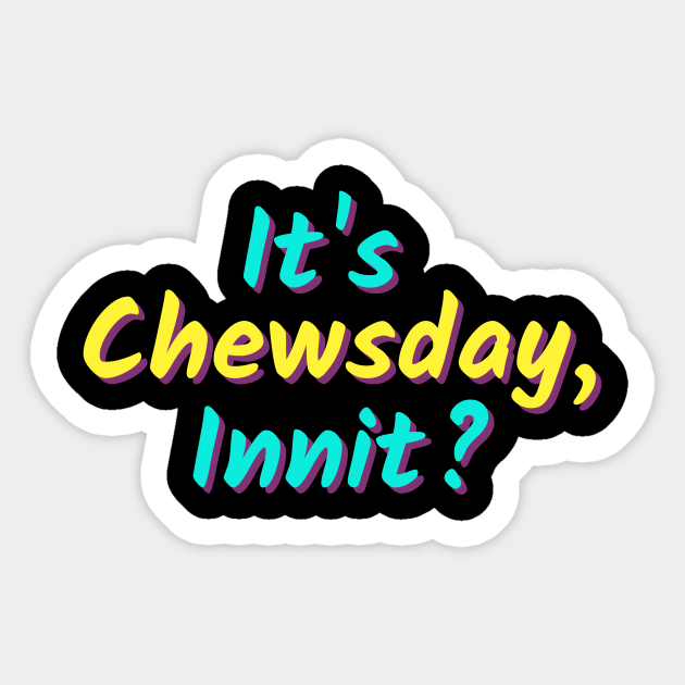 It's Chewsday innit British Accent humor - British Humour - Sticker ...