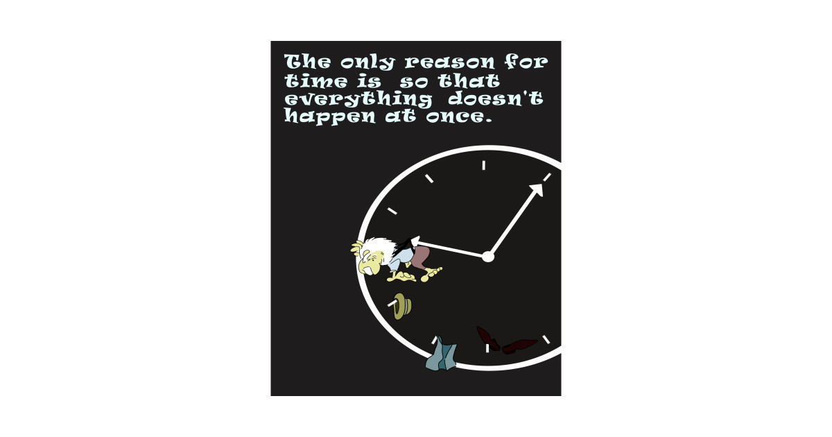 The reason why time is created. - The Only Reason For Time - T-Shirt ...
