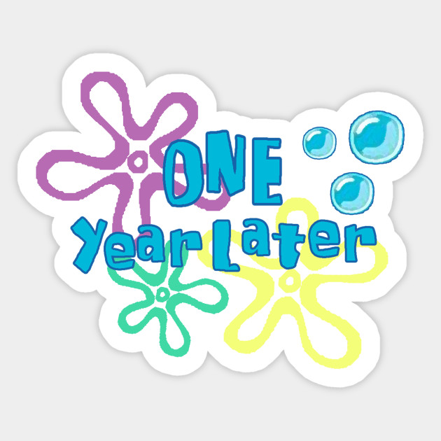 One Year Later First Birthday Shirt - Spongebob - Sticker | TeePublic