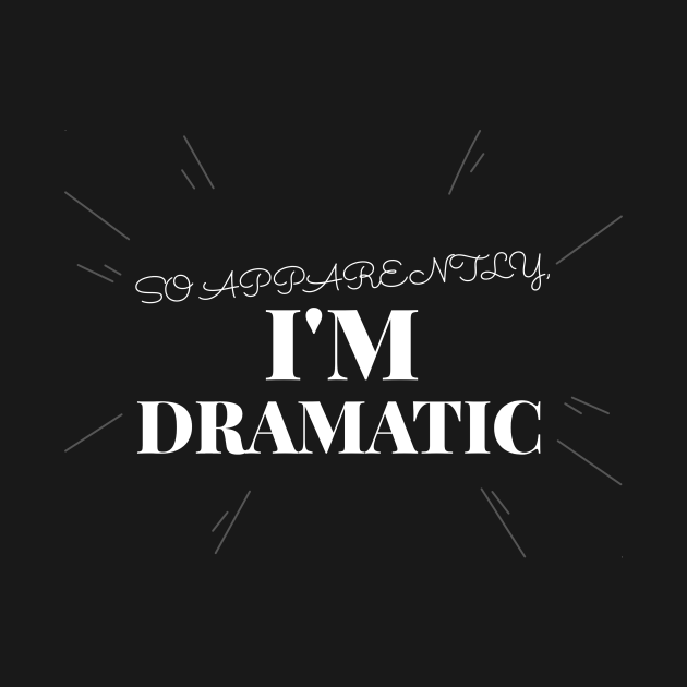 So Apparently I'm Dramatic - So Apparently Im Dramatic - T-Shirt ...