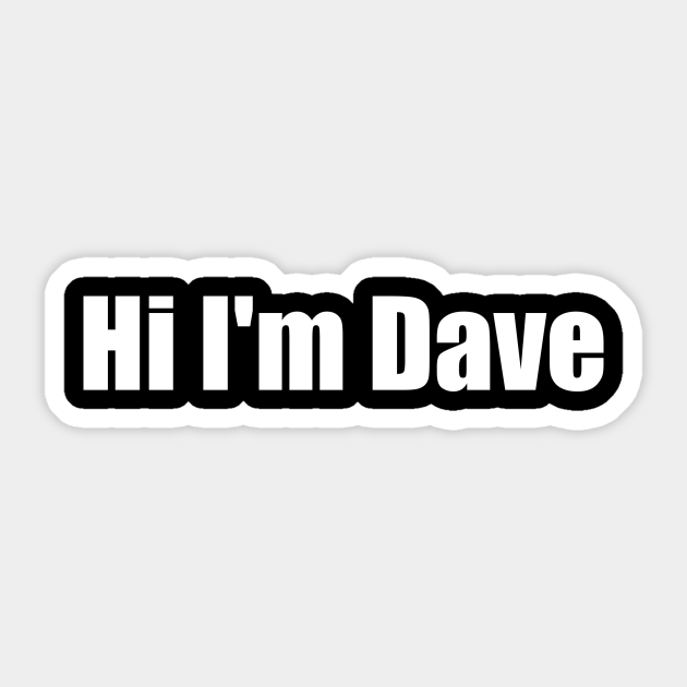 Hi I'm Dave - Dave - Sticker | TeePublic