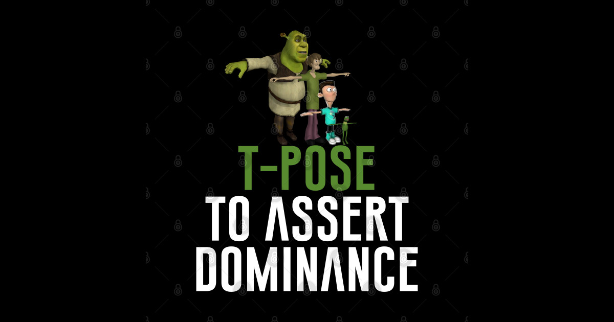 T-Pose To Assert Dominance - Meme - Posters and Art Prints | TeePublic