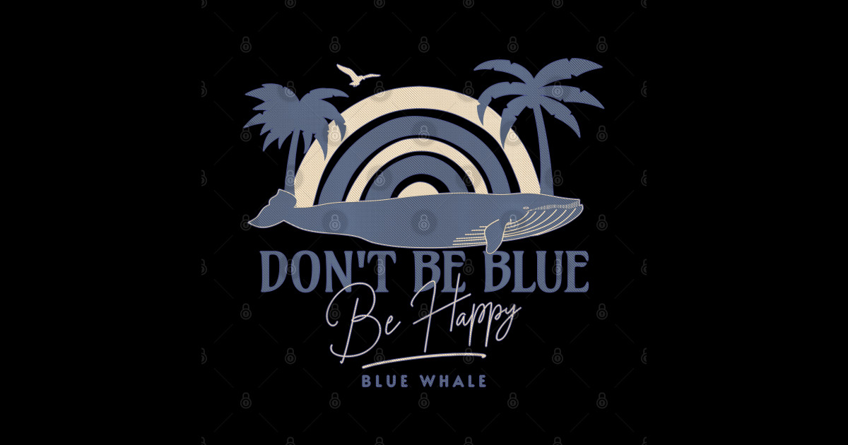 Dont be Blue, Be Happy- Blue Whale design - Be Happy - Sticker | TeePublic