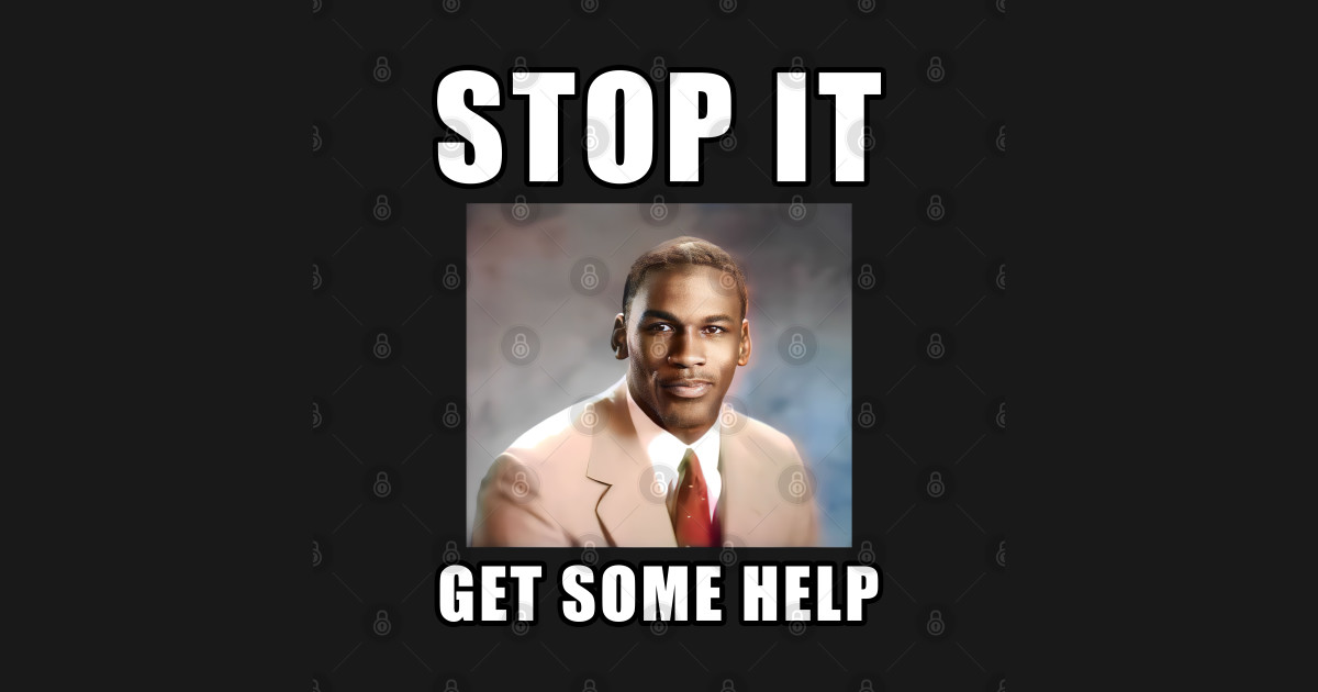 stop it, get some help - Meme - T-Shirt | TeePublic
