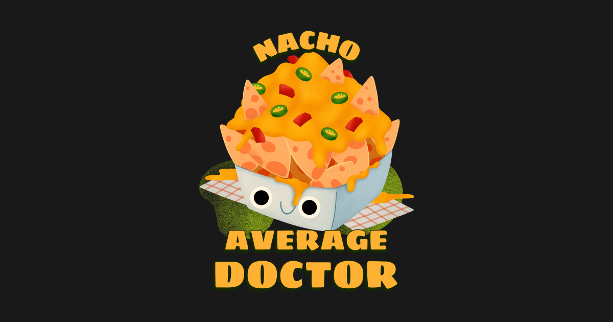 Nacho Average Doctor - Doctor - T-Shirt | TeePublic