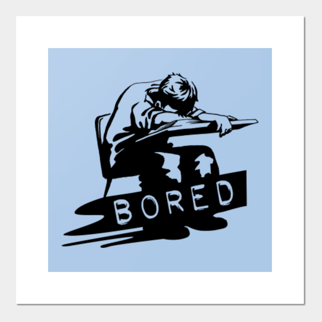 Bored - Bored - Posters and Art Prints | TeePublic