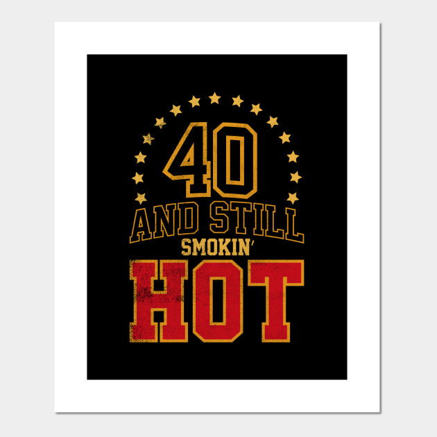 40 and Still Smokin' HOT - 40 - Posters and Art Prints | TeePublic