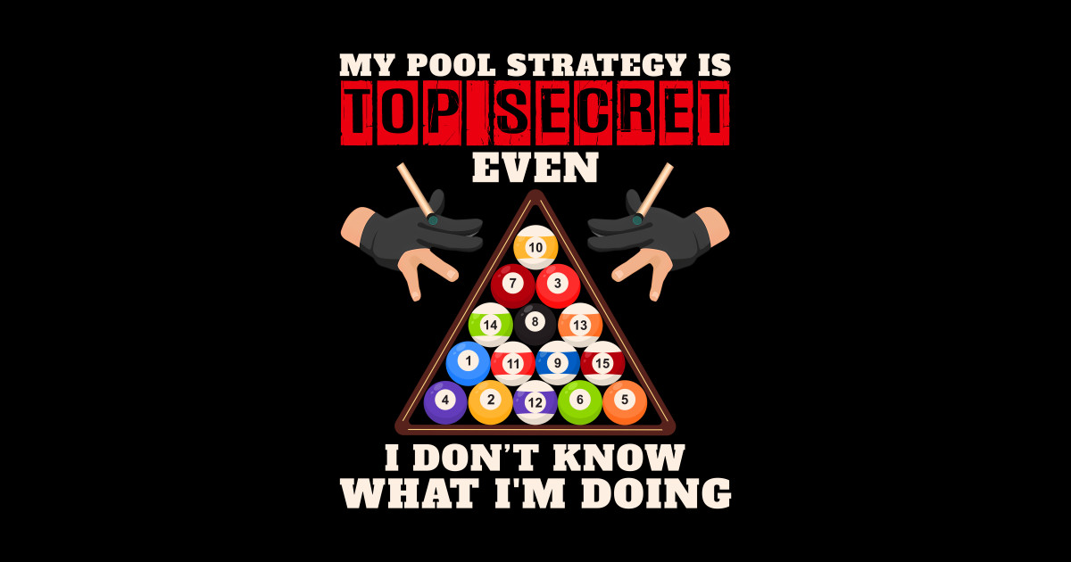 My Pool Strategy Is Top Secret Even I Don't Know What I'm Doing - Pool ...