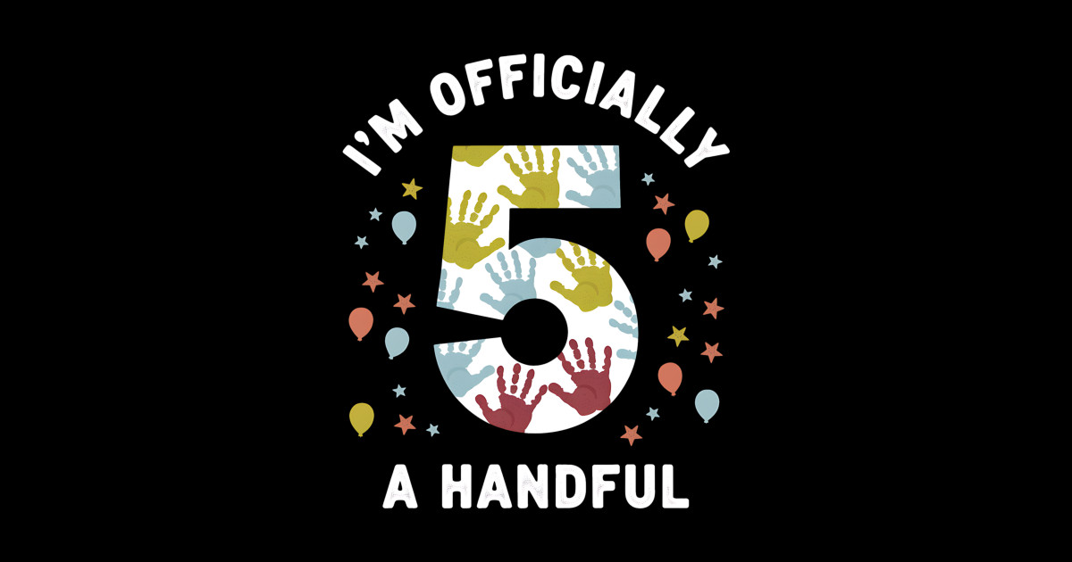 I'm Officially A Handful Five Funny 5th Birthday - Happy Birthday ...
