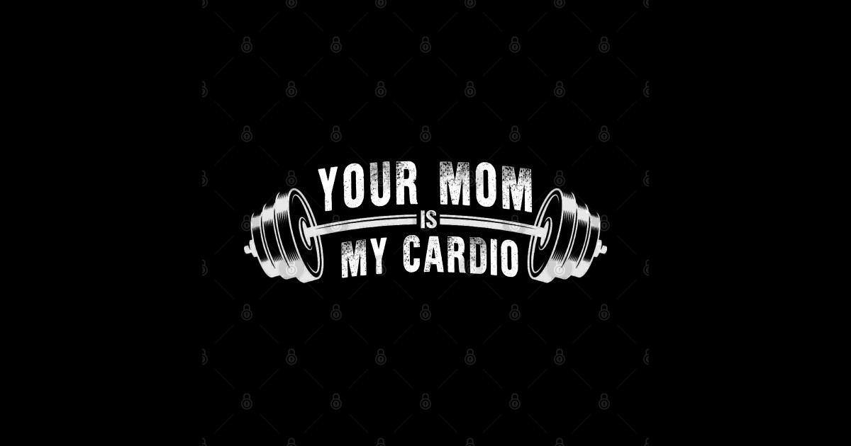 Your Mom Is My Cardio – Gym Joke Design - Funny Gym - Posters and Art ...