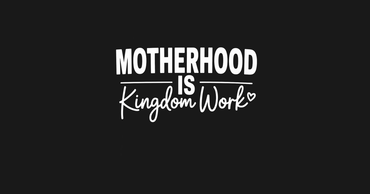 Motherhood Is Kingdom Work funny - Motherhood Is Kingdom Work Funny - T ...