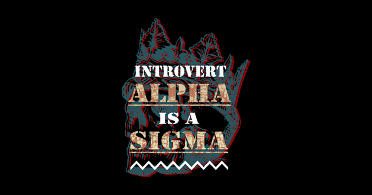 INTROVERT ALPHA IS A SIGMA - Sigma - T-Shirt | TeePublic