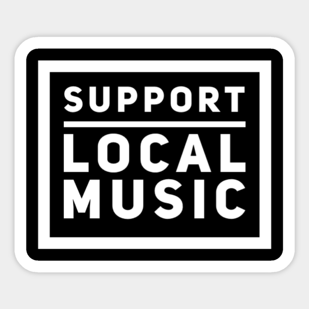 Support Local Music - Music Lovers Gifts - Sticker | TeePublic