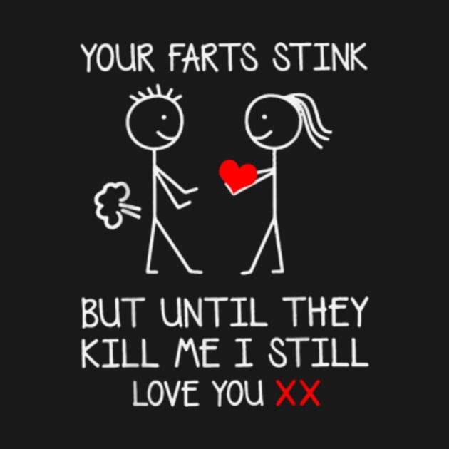 Your Farts Stink But Until They Kill Me I Still Love You - Your Farts ...