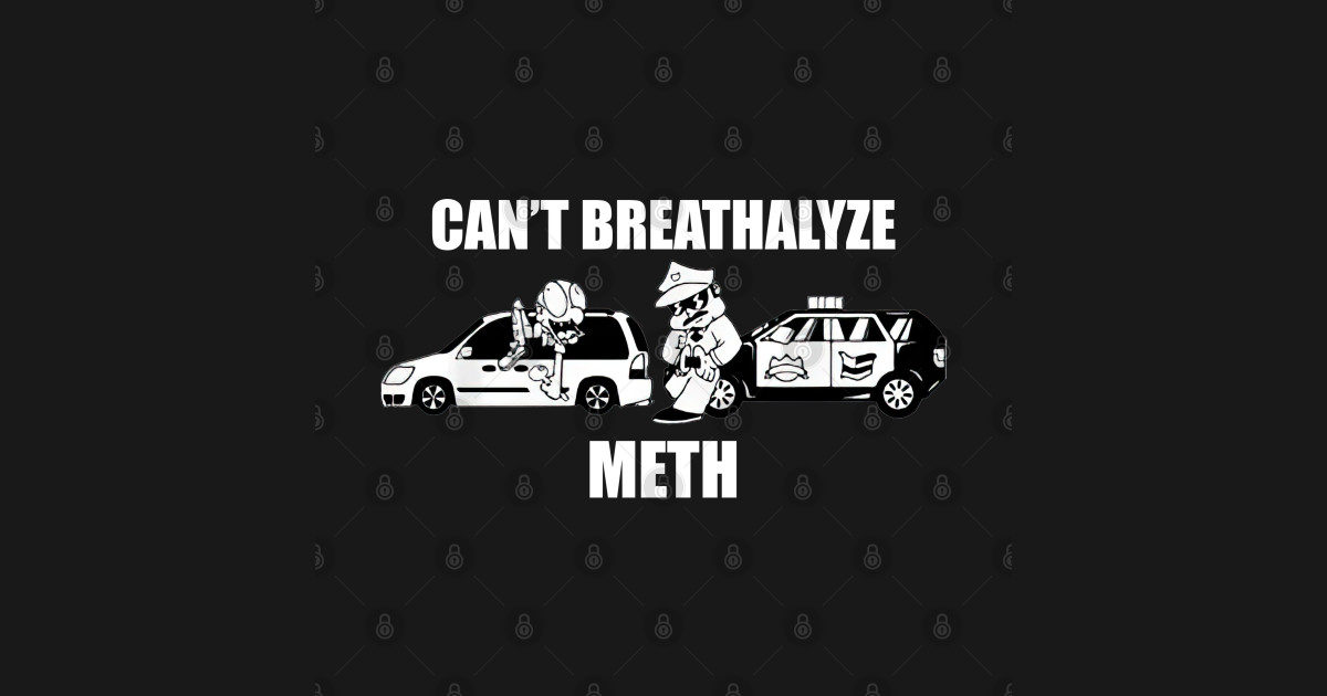 Can’t breathalyze meth - Cant Breathalyze Meth - T-Shirt | TeePublic