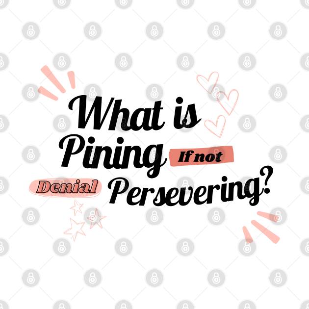 What is pining if not denial persevering? - Fanfiction - T-Shirt ...