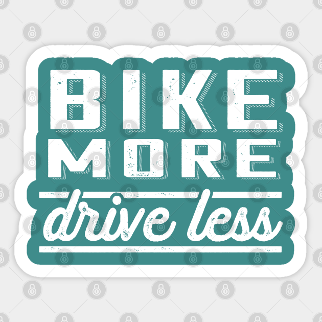 Bike More, Drive Less - Bike - Sticker | TeePublic