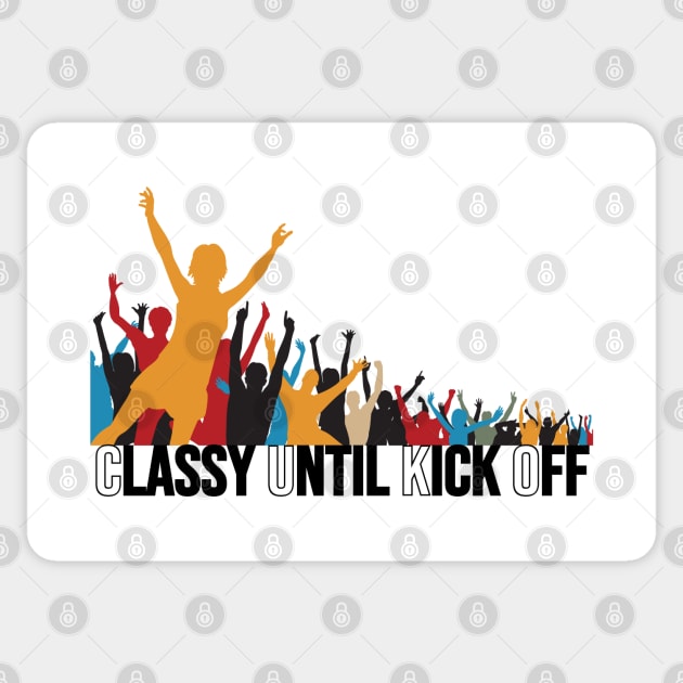 Classy Until Kick Off - Classy Until Kick Off - Sticker | TeePublic