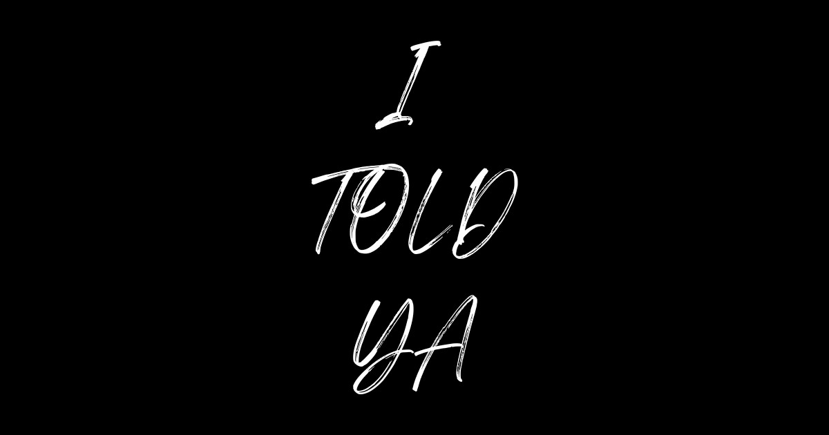 I Told ya - I Told Ya - Sticker | TeePublic