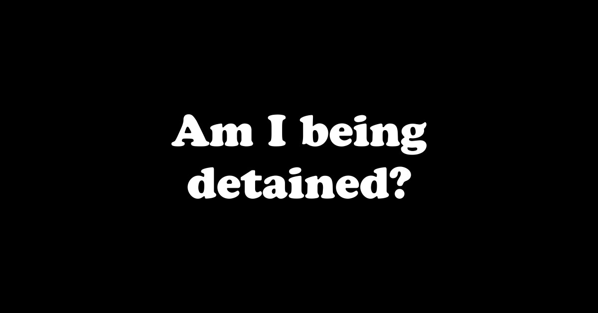 Am I Being Detained? - Am I Being Detained - Sticker | TeePublic