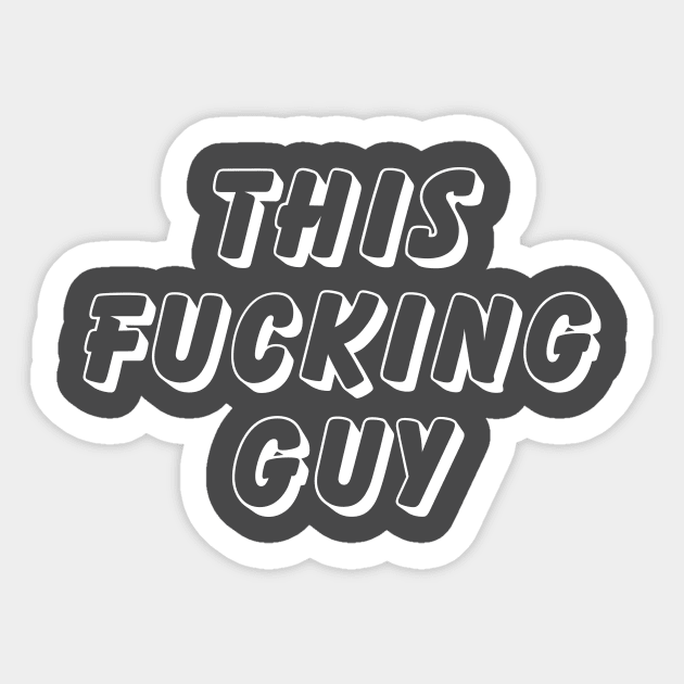 This fucking guy - This Guy - Sticker | TeePublic