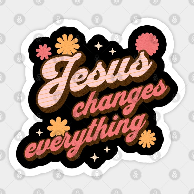 Jesus changes everything - Jesus Changes Everything - Sticker | TeePublic
