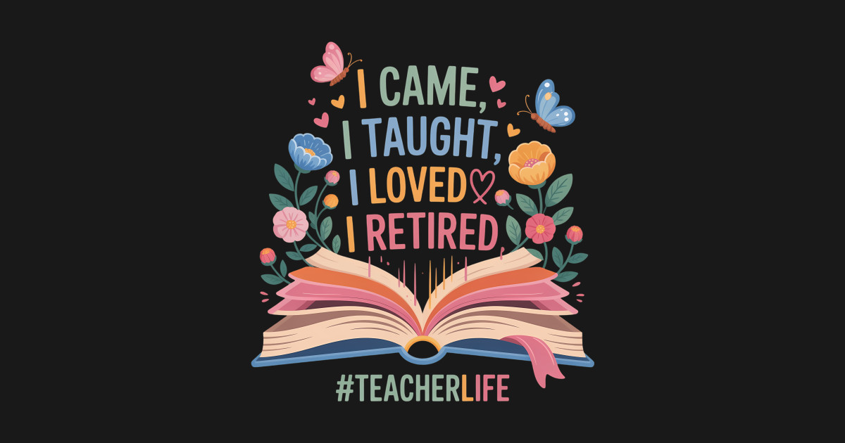 Floral I Came I Taught I Loved I Retired Teacher Retirement - Teacher ...