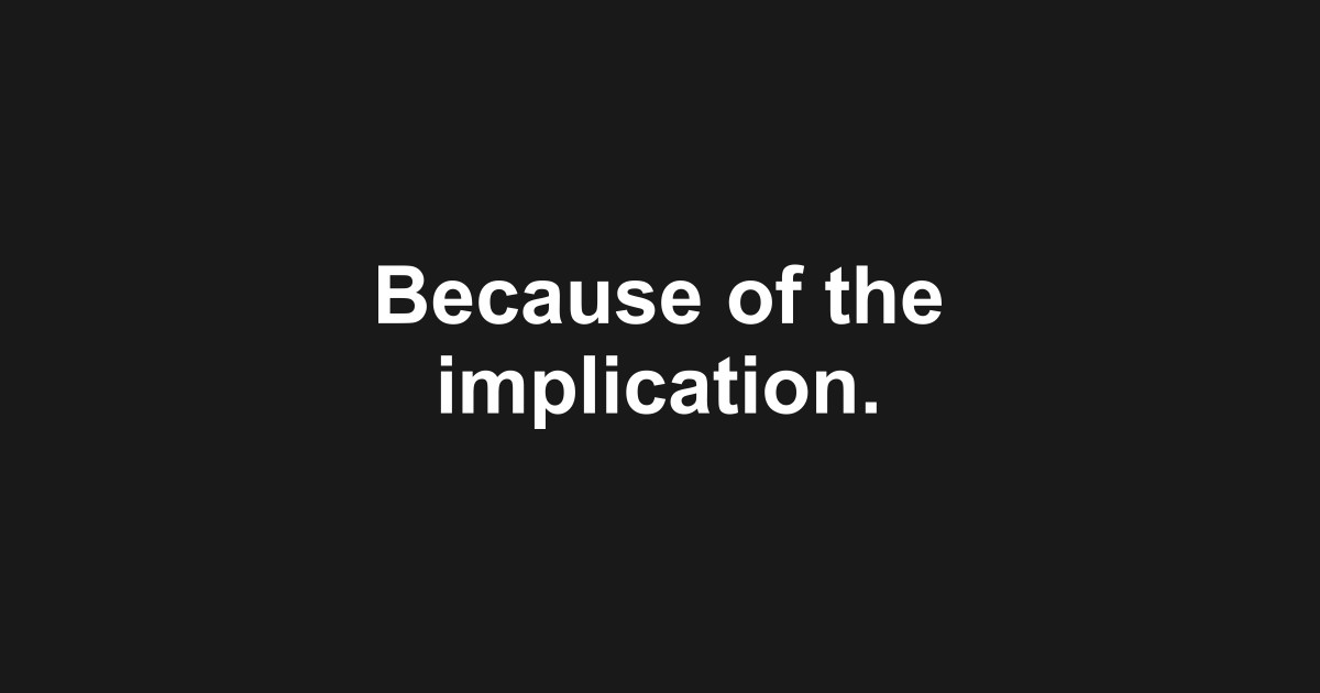 Because Of The Implication - Its Always Sunny In Philadelphia - T-Shirt ...