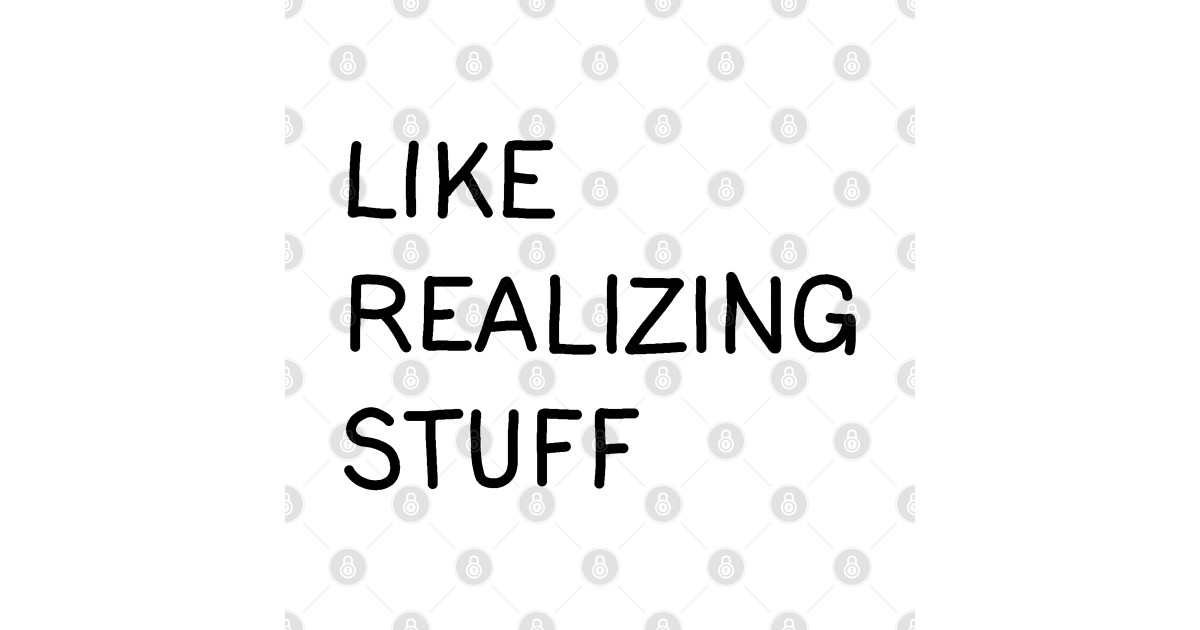 Like, realizing stuff - Like Realizing Stuff - Long Sleeve T-Shirt ...