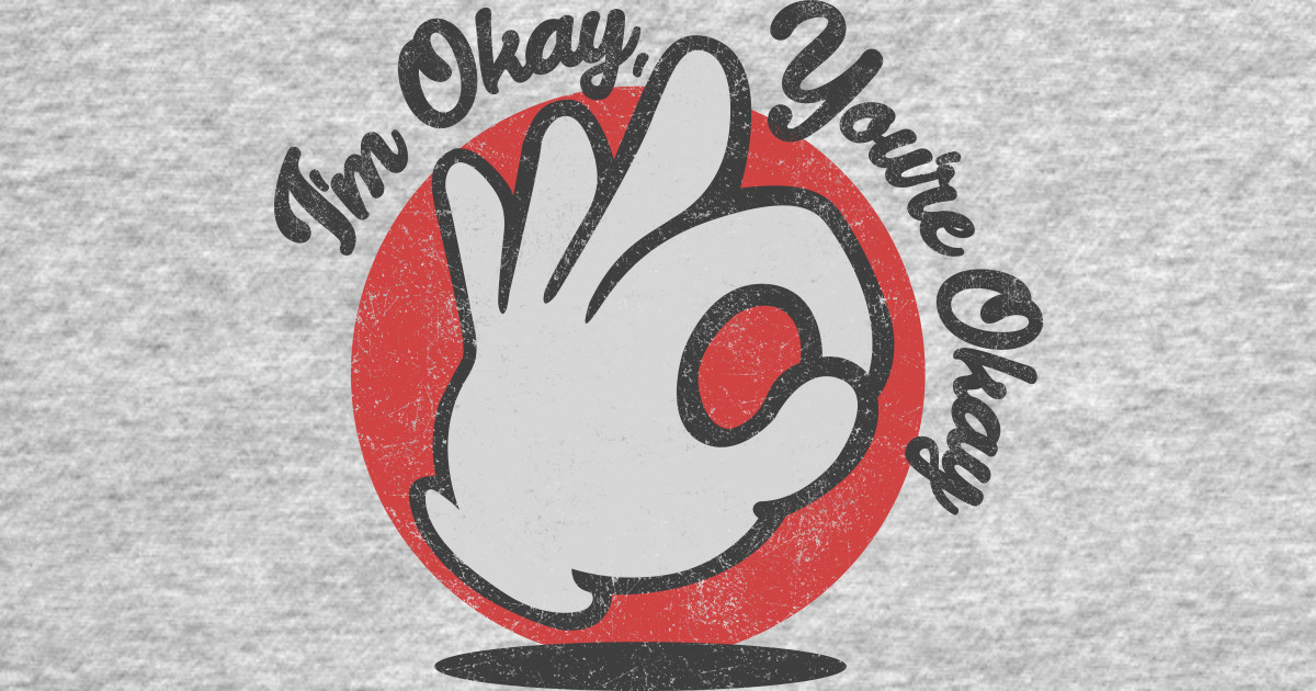 I'm Okay, You're Okay - Im Okay Youre Okay - T-Shirt | TeePublic