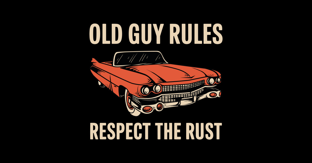 Old Guy Rules Respect The Rust - Old Car - Sticker | TeePublic