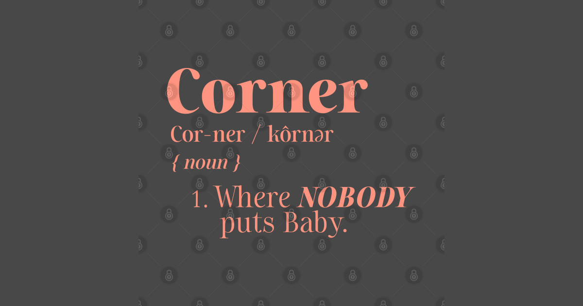 Corner Definition Where Nobody Puts Baby - Dirty Dancing - T-Shirt ...