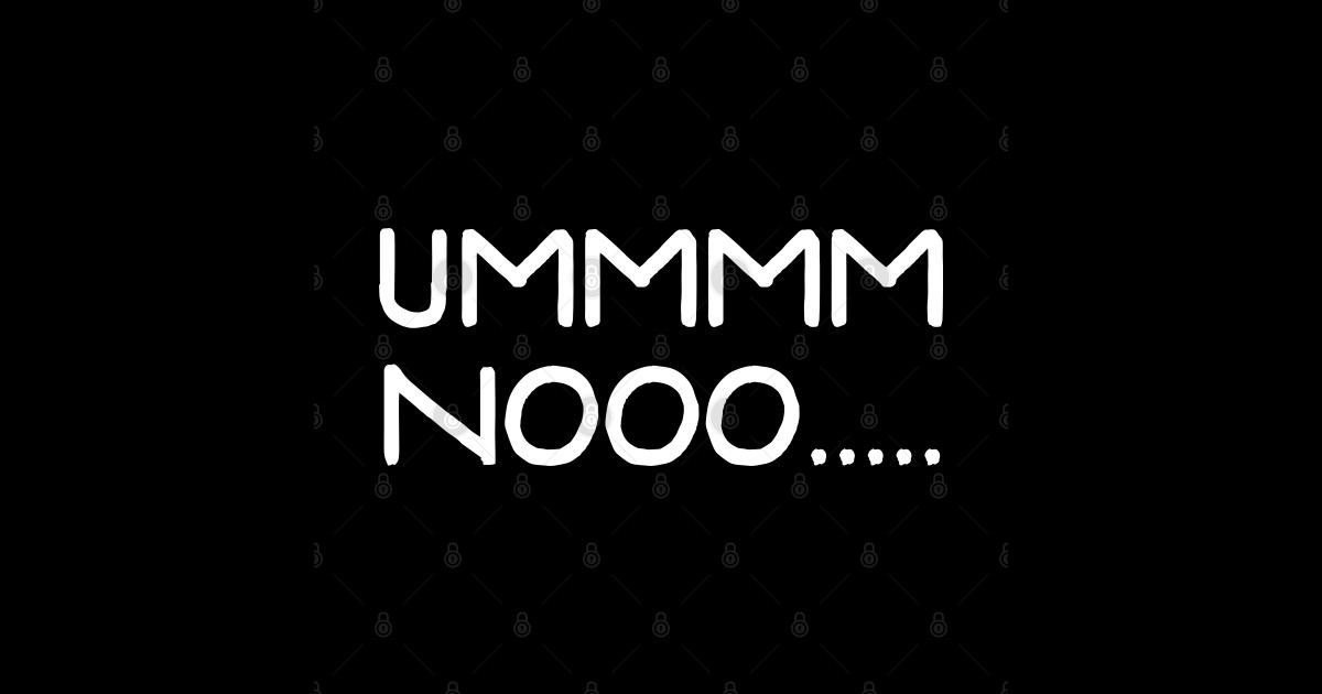Ummmm Nooo... - Ummmm Nooo - Sticker | TeePublic