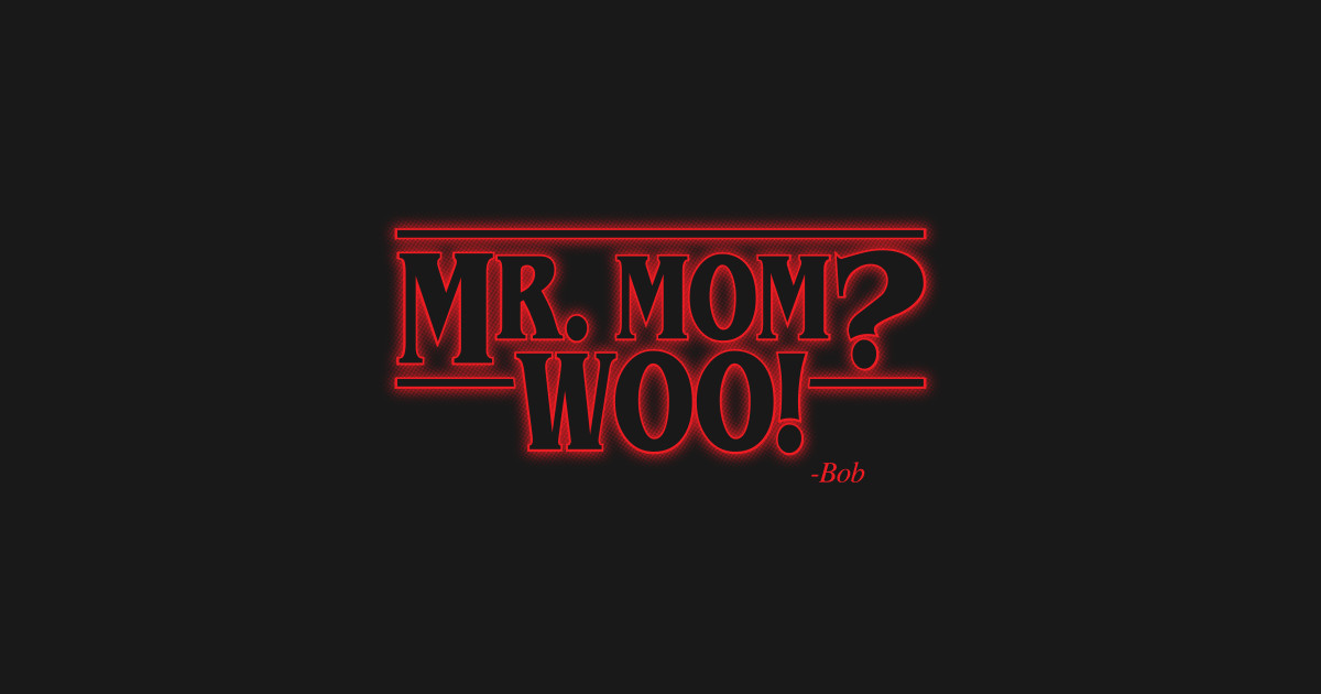 Mr. Mom? Woo! - Mr Mom - T-Shirt | TeePublic