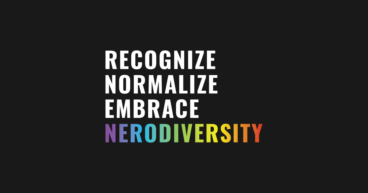 Recognize, normalize, embrace, neurodiversity - Neurodiversity - T ...