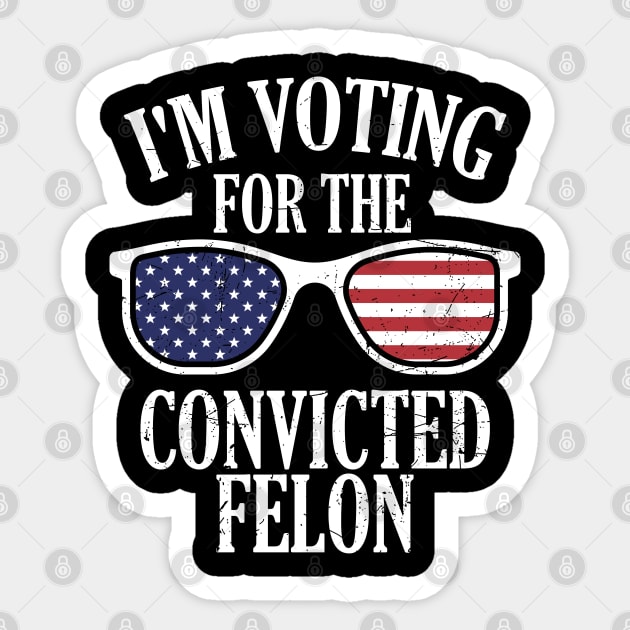 Convicted Felon - I'm Voting For The Convicted Felon - Convicted Felon ...