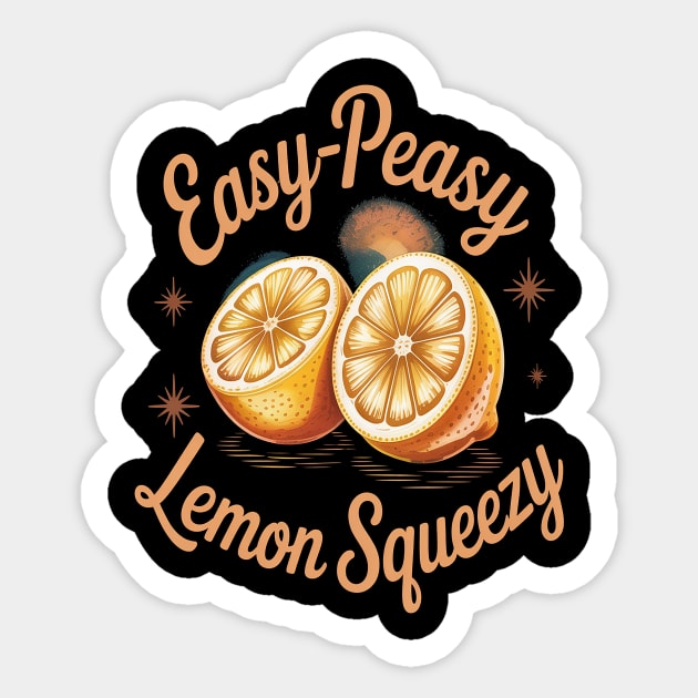 Easy Peasy Lemon Squeezy - Easy Peasy Lemon Squeezy - Sticker | TeePublic
