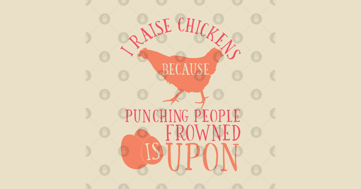 I Raise Chickens Because Punching People is Frowned Upon - Chickens - T ...