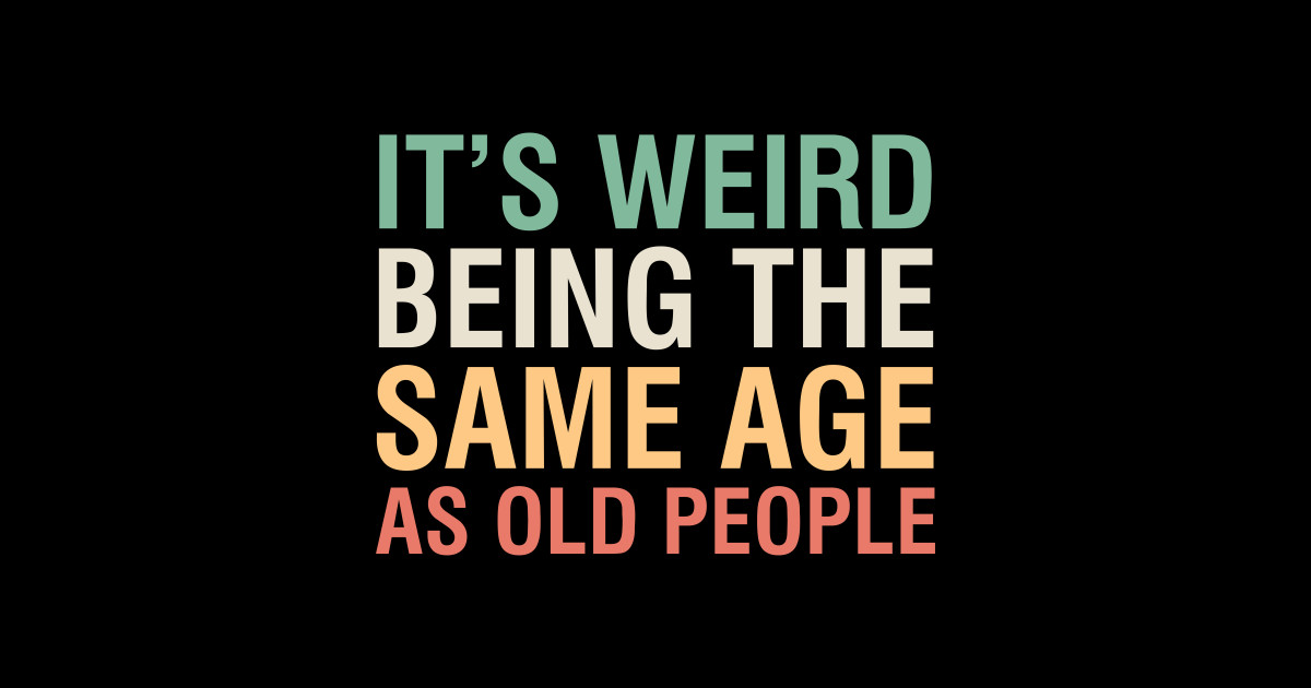 Same Age As Old People - Same Age As Old People - Sticker | TeePublic