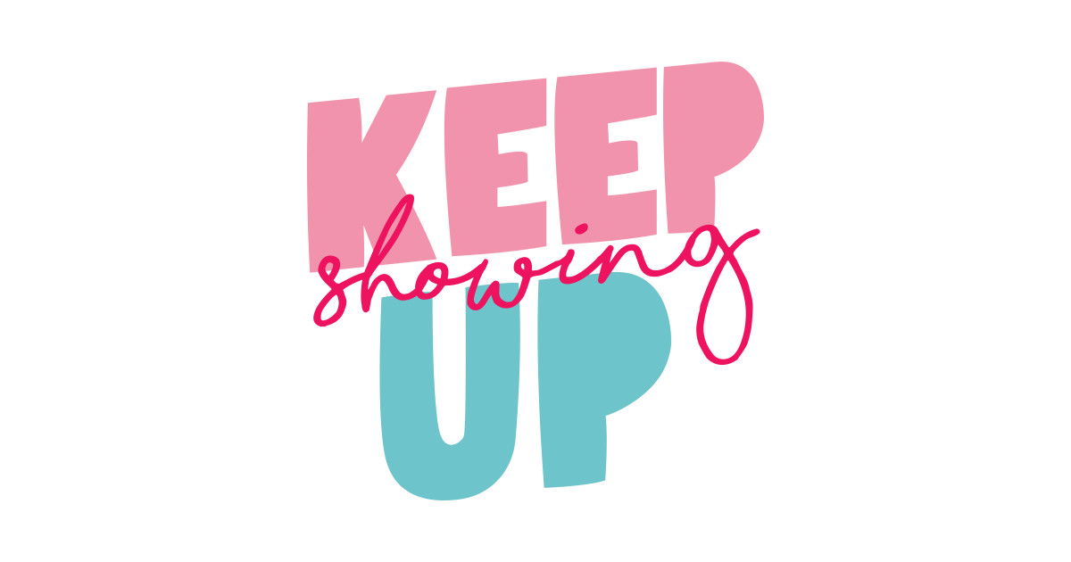 Keep Showing Up - Inspirational Quote - Kids T-Shirt | TeePublic
