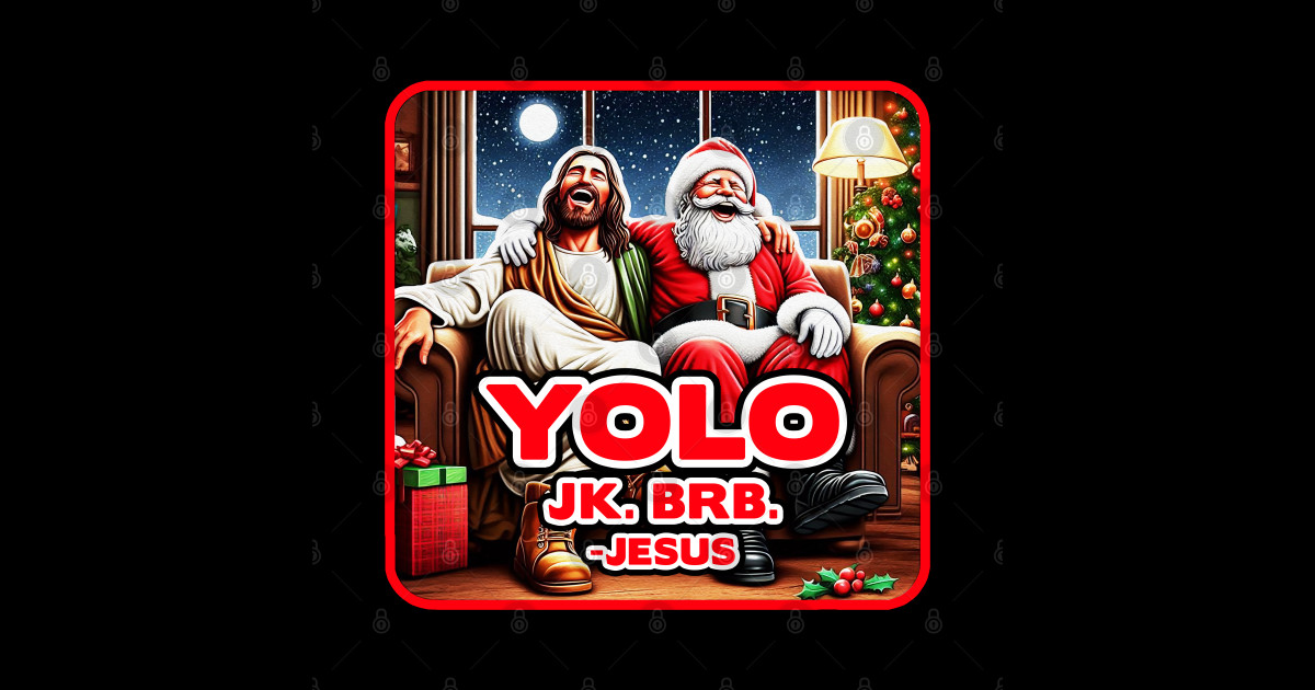 YOLO JK BRB - Jesus Christ and Santa Claus - Jesus Is The Reason For ...