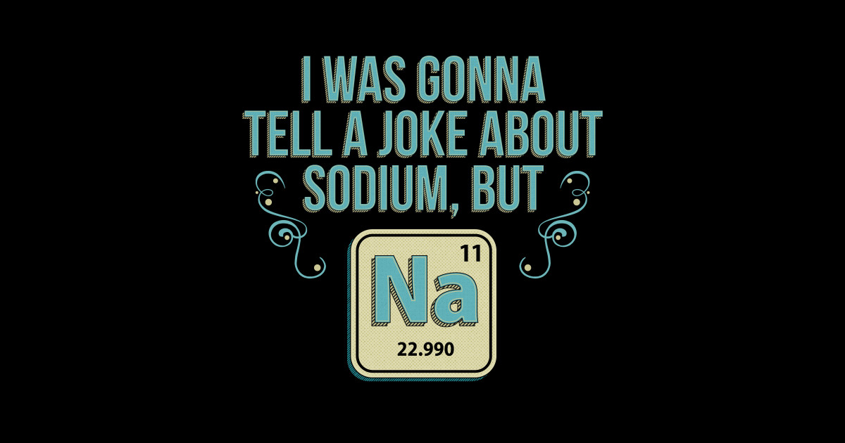 Sodium Joke - Periodic Table - Sticker | TeePublic