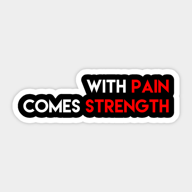 WITH PAIN COMES STRENGTH - Strength - Sticker | TeePublic