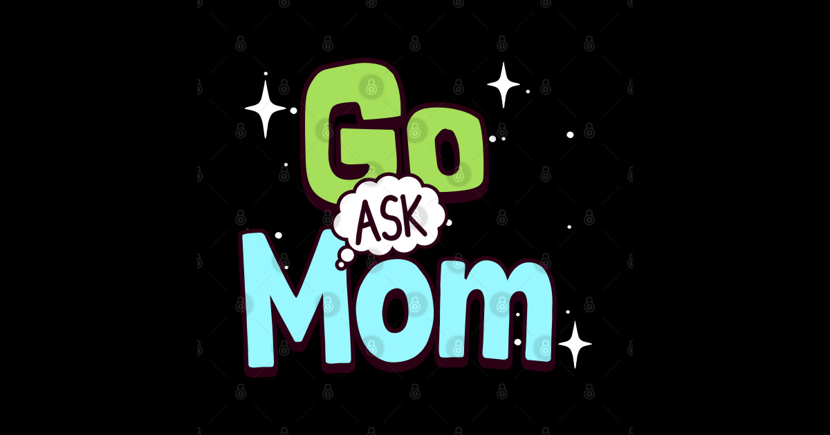Go ask mom - Go Ask Mom - Sticker | TeePublic