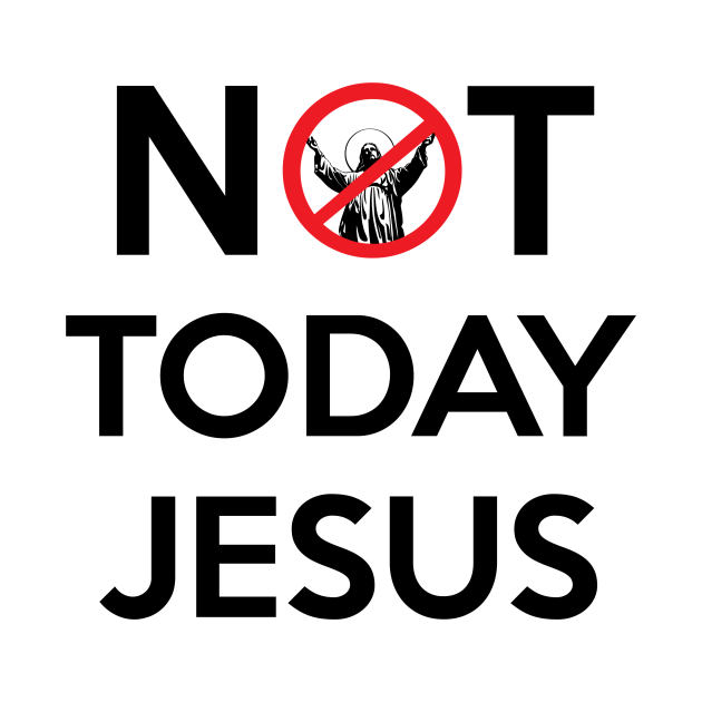 Not Today Jesus - Atheist - T-Shirt | TeePublic