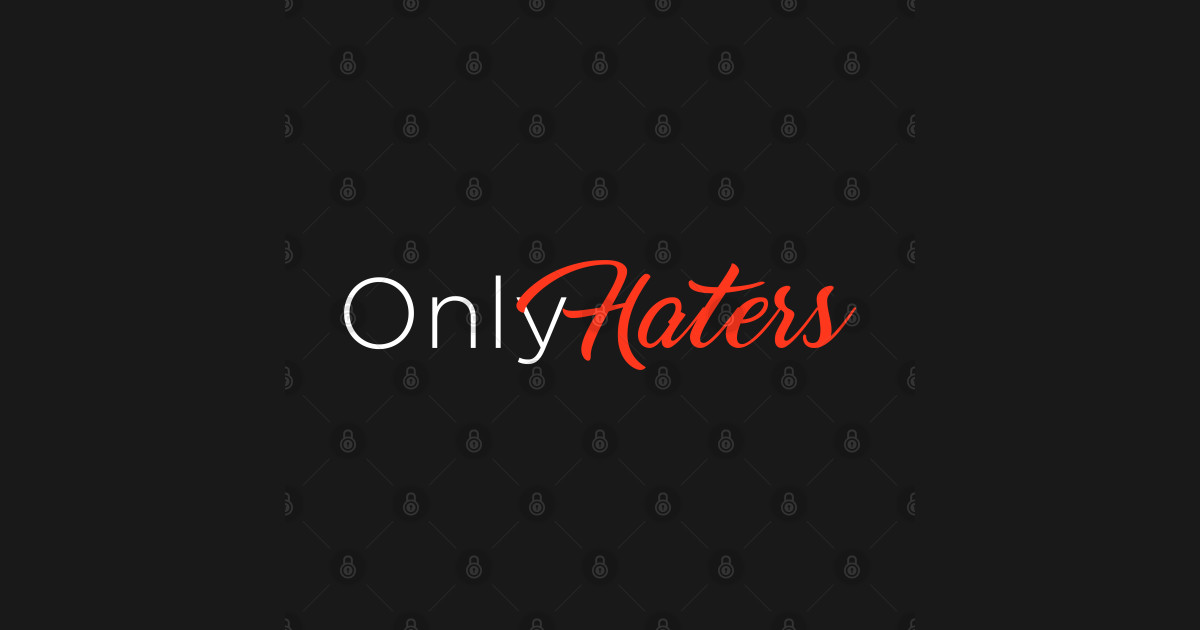 Only Haters (Only Fans parody) - Haters Gonna Hate - T-Shirt | TeePublic