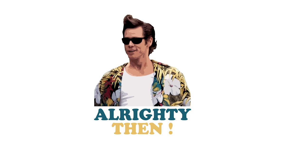 Alrighty Then ! - Ace Ventura - T-Shirt | TeePublic