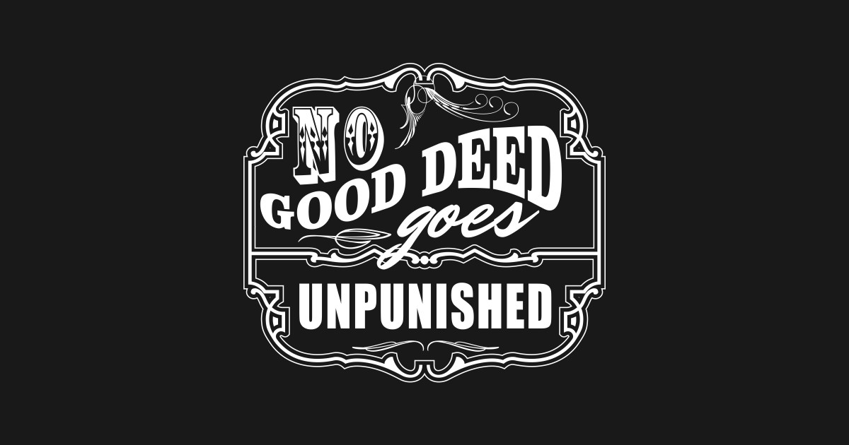 “No Good Deed Goes Unpunished Shirt – Sarcastic Dark Humor Quote Tee ...